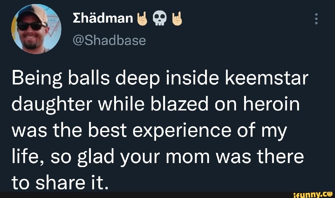 @Shadbase Being balls deep inside keemstar daughter while blazed on ...