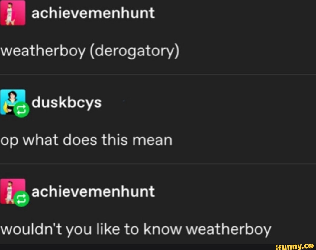 Achievemenhunt weatherboy (derogatory) op what does this mean ...