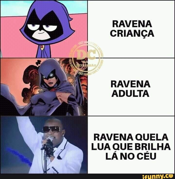 RAVENA CRIANÇA RAVENA ADULTA RAVENA QUELA LUA QUE BRILHA LÁ NO CÉU ...