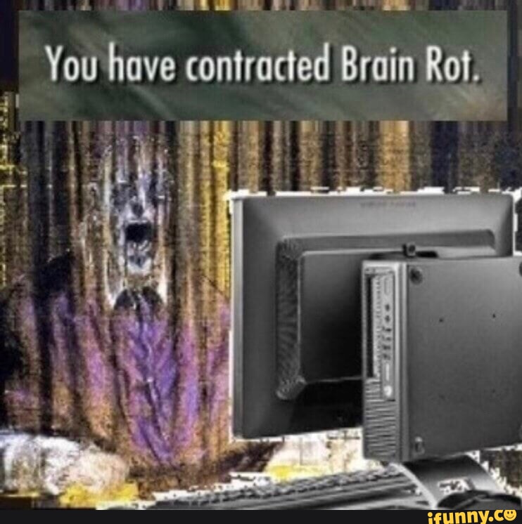 You have contracted Brain Rot. ad - iFunny Brazil