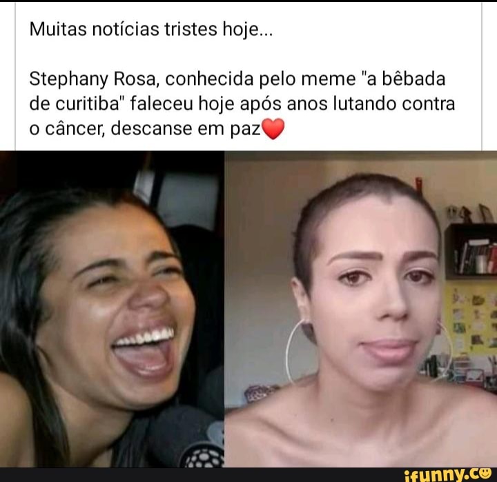Stephany Rosa, conhecida pelo meme "a bêbada de curitiba" faleceu hoje ...