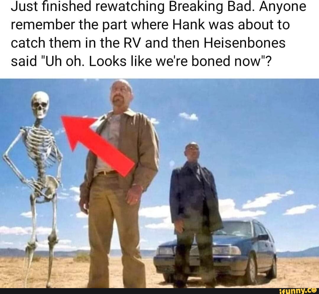 Just finished rewatching Breaking Bad. Anyone remember the part where ...