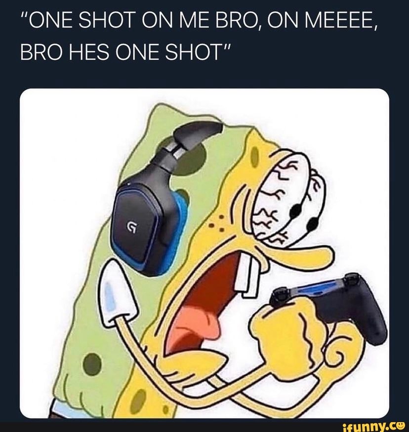 One Shot On Me Bro On Meeee Bro Hes One Shot Ifunny Brazil