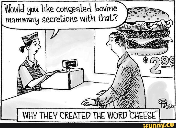 Would you like congealed bovine mammary secretions with that? WHY THEV ...