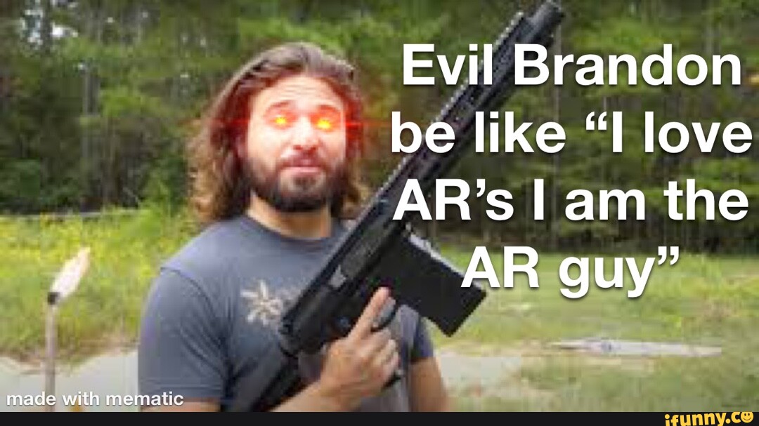 Evil Brandon be like "I love AR's I am the AR guy" made with merazue ...