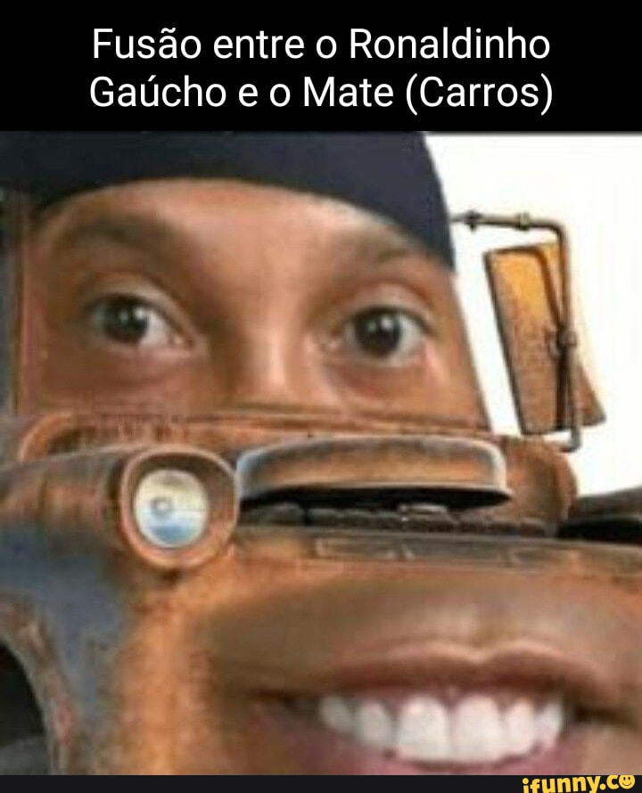 Fusão entre o Ronaldinho Gaúcho e o Mate (Carros) - iFunny Brazil