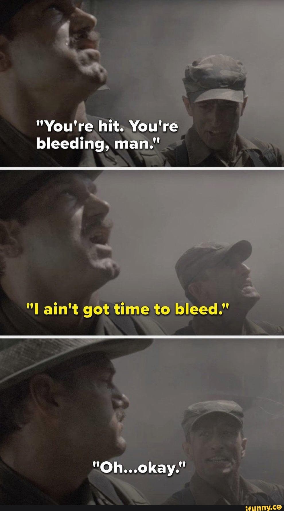 "You're hit. You're bleeding, man." ain't got time to bleed." "Oh ...