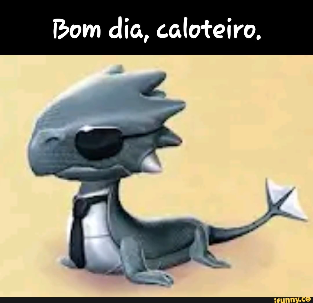 Bom dia, caloteiro. sE - iFunny Brazil