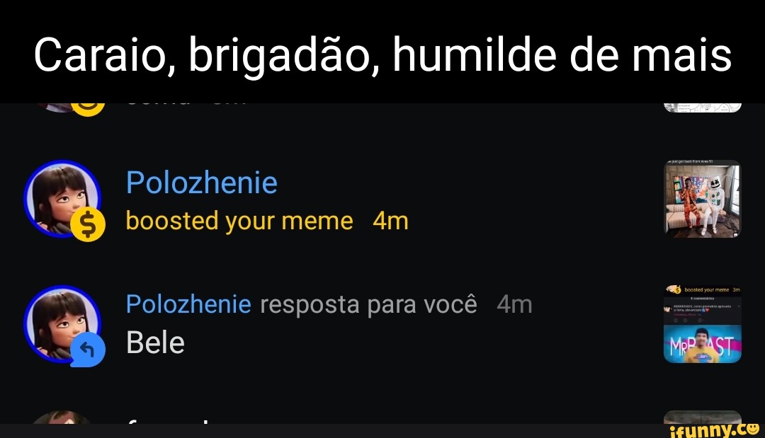 Caraio, brigadão, humilde de mais Polozhenie boosted your meme ...