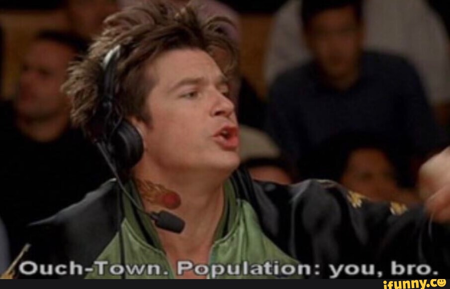 /ouch-Town. Population: you, bro. - iFunny Brazil