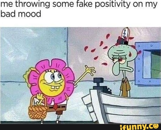 Me throwing some fake positivity on my bad mood - iFunny Brazil