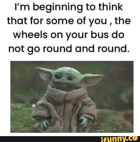 "The wheels on the bus go round 'n round..." I wonder... Is that the ...