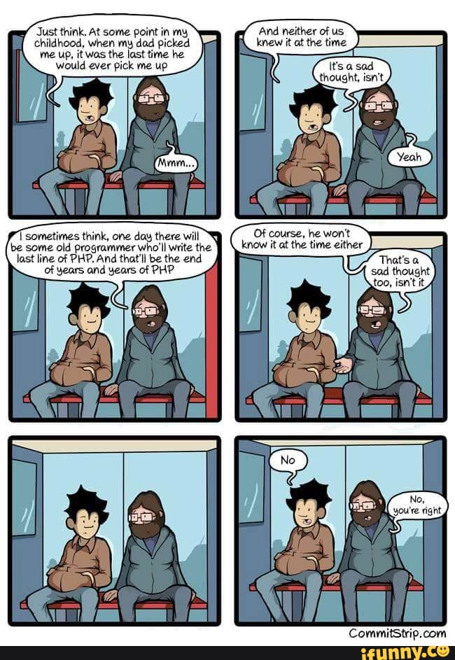 Just think, At some point in my childhood, when my dad picked me up, it ...