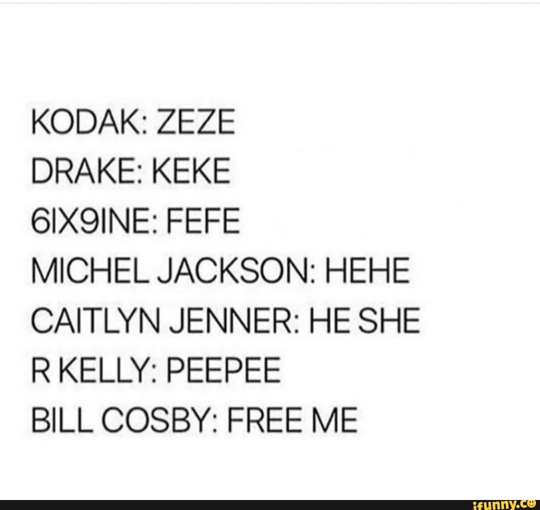 KODAK: ZEZE DRAKE: KEKE 6IX9INE: FEFE MICHEL JACKSON: HEHE CAITLYN ...