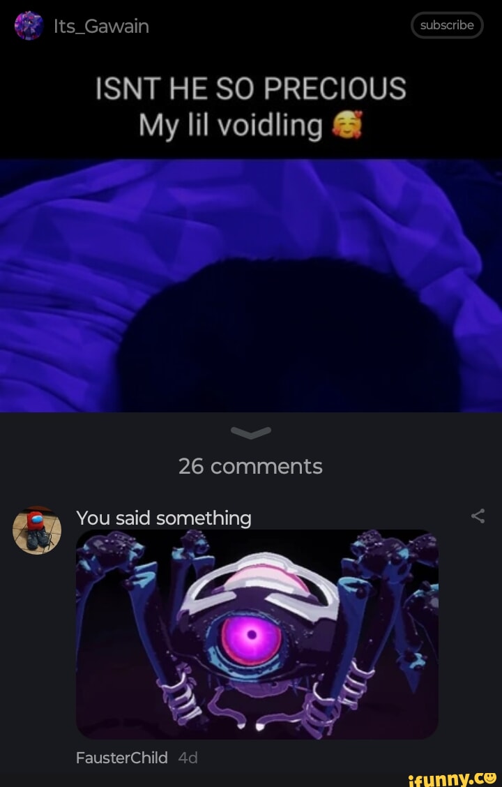 \ts_Gawain subscribe ISNT HE SO PRECIOUS My lil voidling 26 comments ...