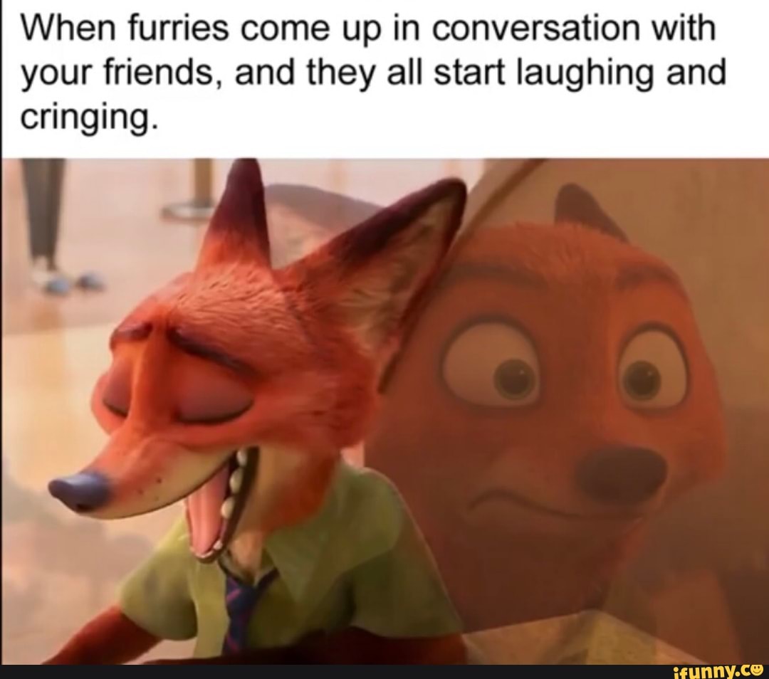 When furries come up in conversation with your friends, and they all ...