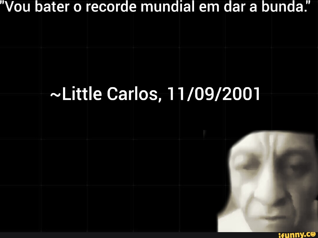 Vou Bater O Recorde Mundial Em Dar A Bunda Little Carlos Ifunny Brazil