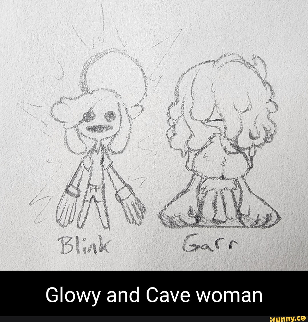 Glowy and Cave woman - iFunny Brazil