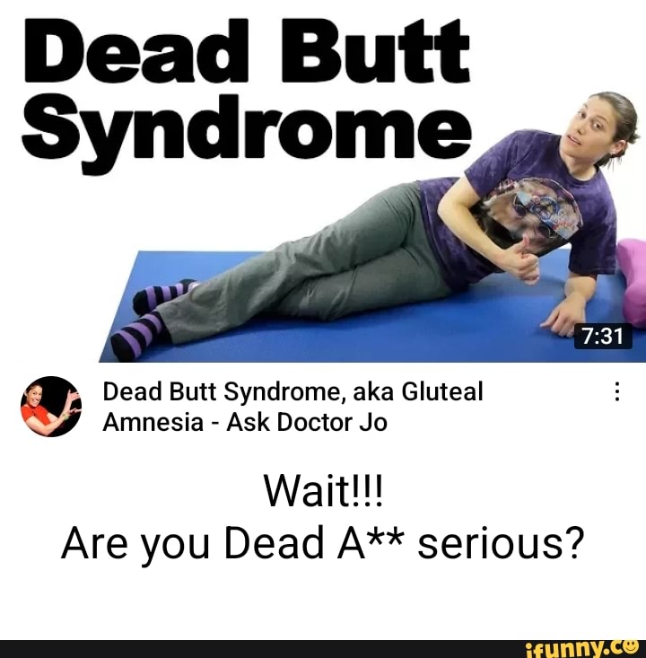 Dead Butt Syndrome 31, Dead Butt Syndrome, aka Gluteal Amnesia - Ask Doctor Jo Wait!!! Are you ...