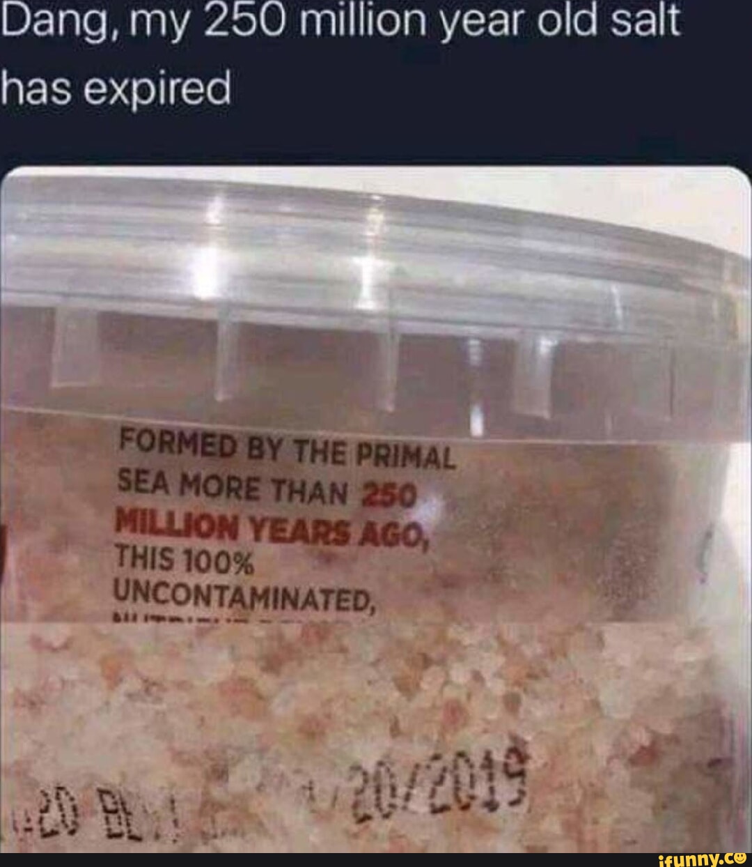 Dang, my million year old salt has expired THIS 100% THE UNCONTAMINATED ...