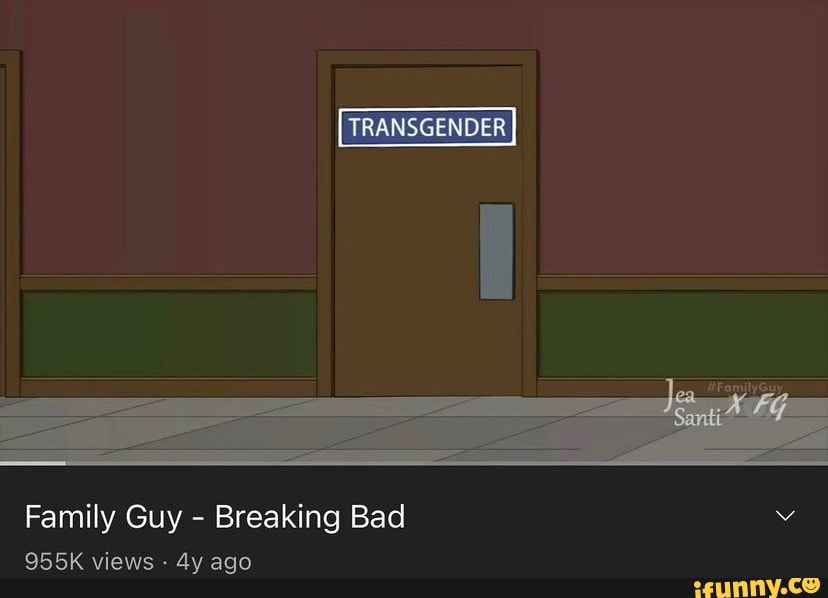 TRANSGENDER Family Guy - Breaking Bad 955K views - ago - iFunny Brazil