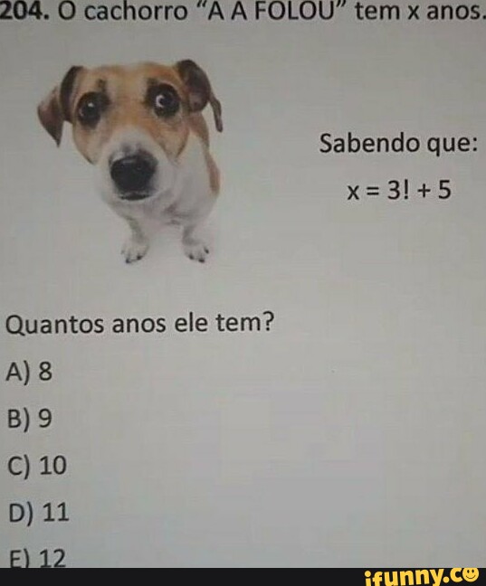 Cachorro AA FOLOU tem x anos. Sabendo que: Quantos anos ele tem? c) 10 ...