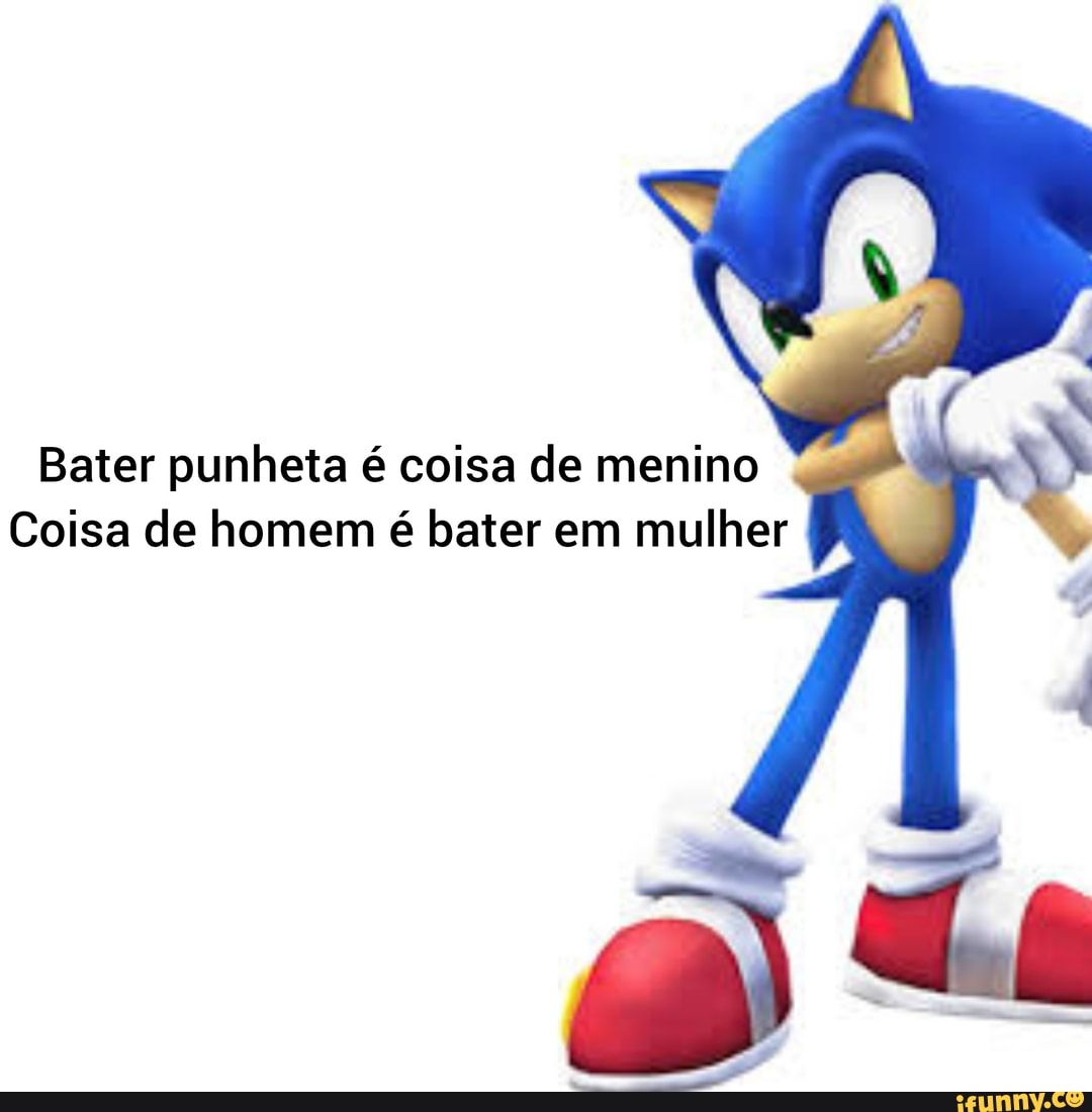 Bater Punheta é Coisa De Menino Coisa De Homem é Bater Em Mulher Ifunny Brazil