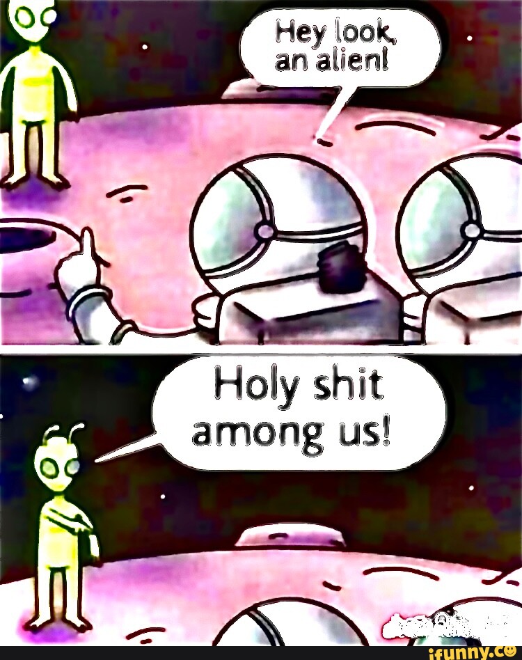 Hey look, an alienl Holy shit among us! - iFunny Brazil