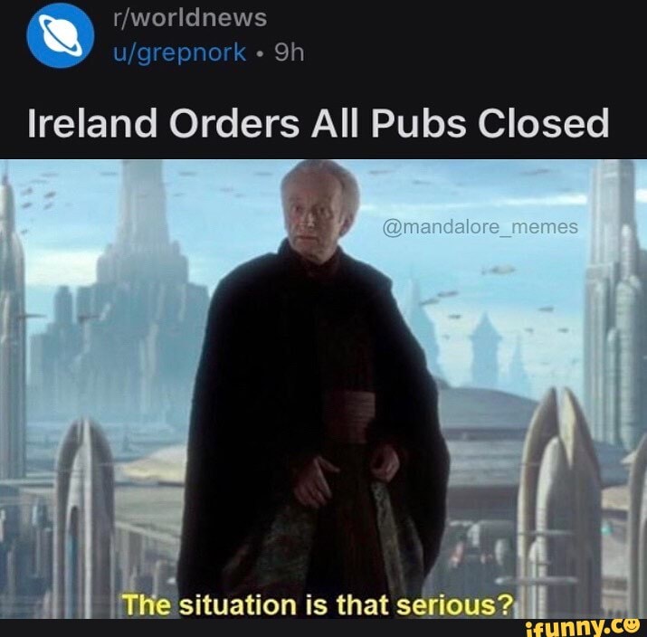 /worldnew ork lreland Orders All Pubs Closed @mandalore_memes - iFunny ...