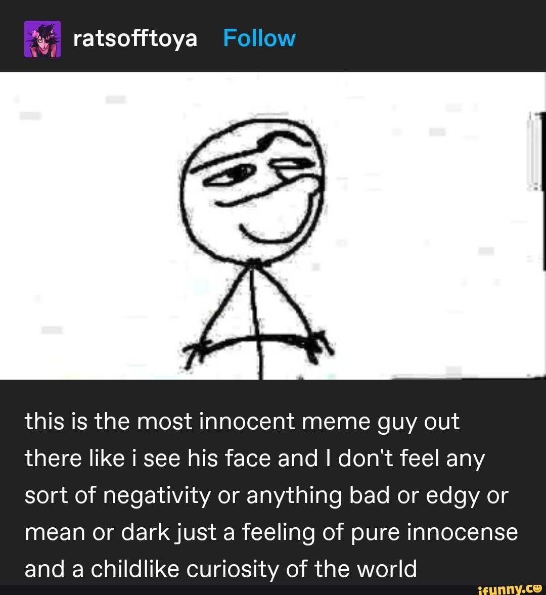 Ratsofitoya Follow LAN this is the most innocent meme guy out there ...