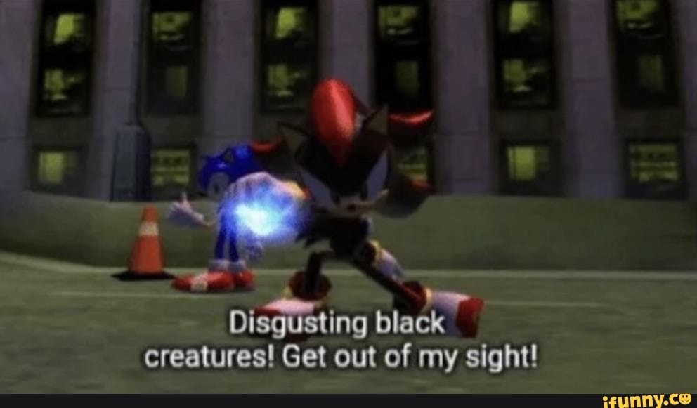 Disgusting black creatures! Get out of my sight! - iFunny Brazil