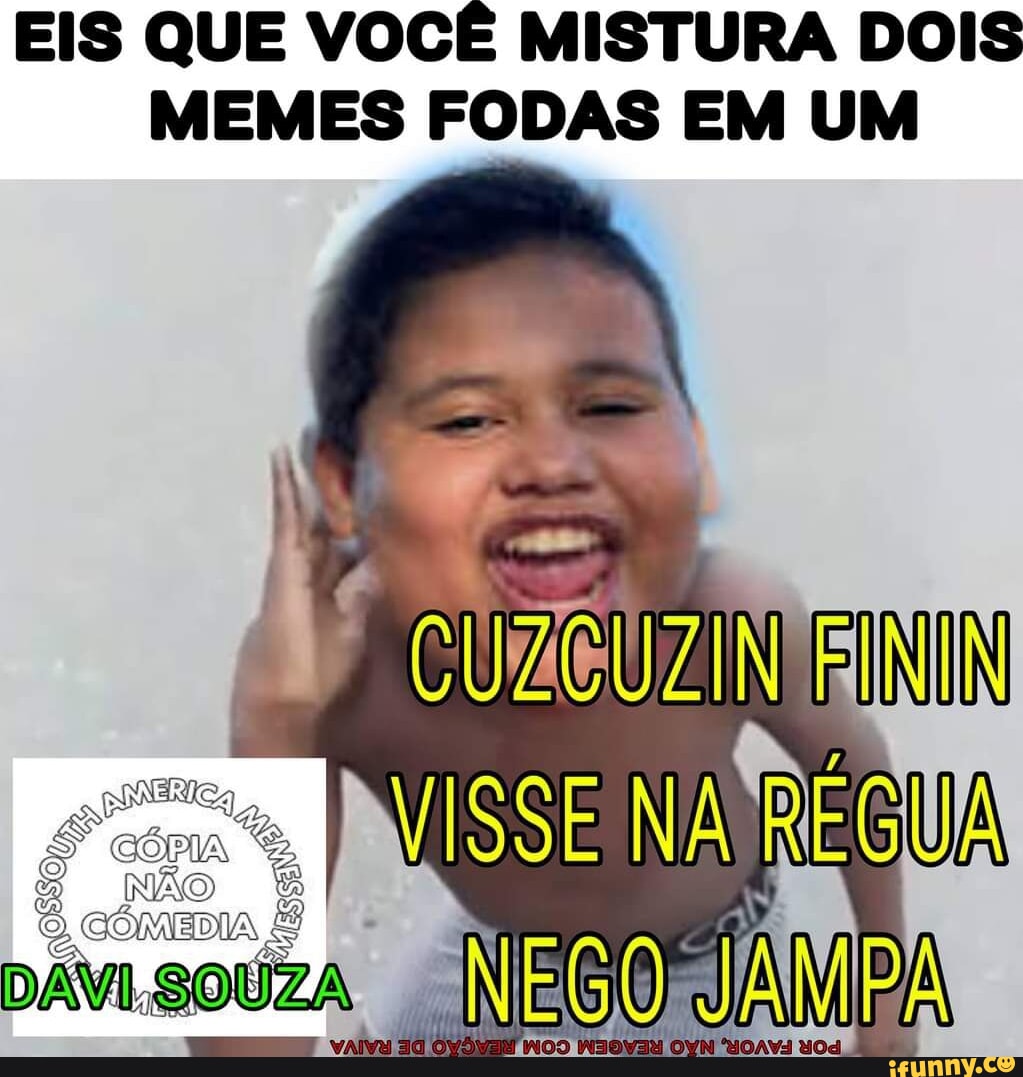 EIS QUE VOCÊ MISTURA DOIS MEMES FODAS EM UM - iFunny Brazil
