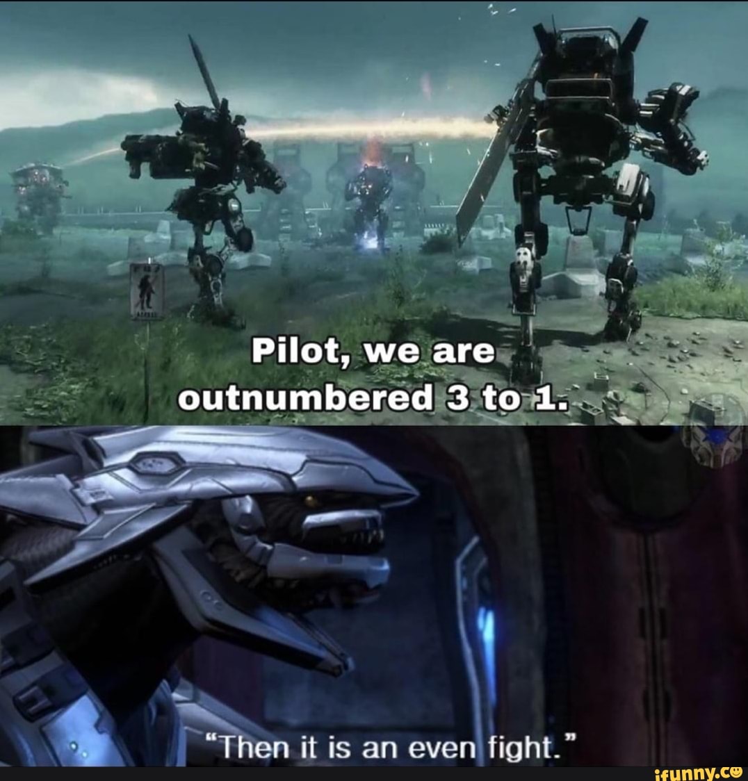 Outnumbered 3 to 1. "Then it is an even fight." - iFunny Brazil