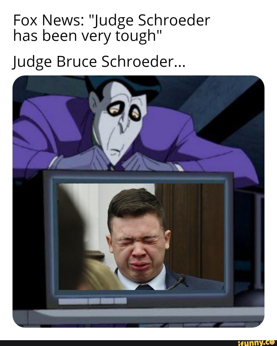 Fox News: "Judge Schroeder has been very tough" Judge Bruce Schroeder ...
