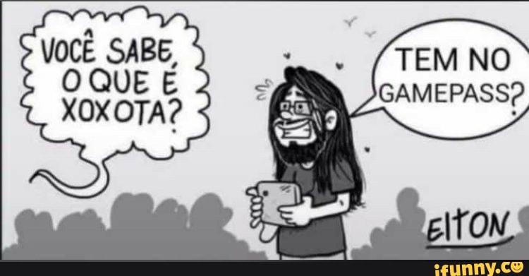 VOCÊ SABE, O QUE É XOXOTA? TEM NO - iFunny Brazil