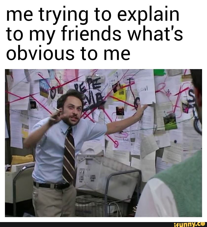 Me trying to explain to my friends what's obvious to me - iFunny Brazil