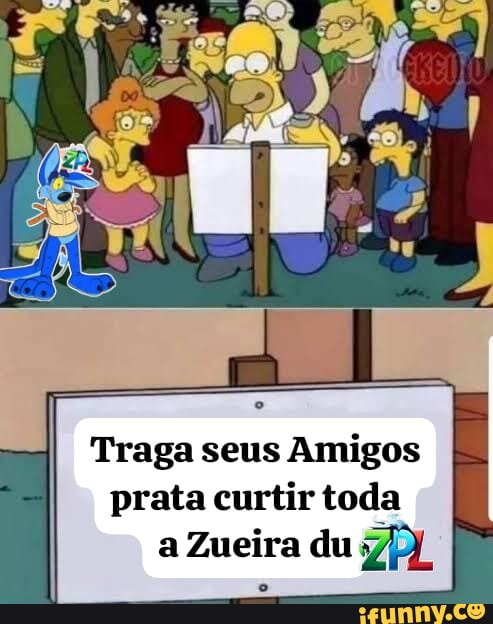 Traga seus Amigos prata curtir toda a Zueira du - iFunny Brazil