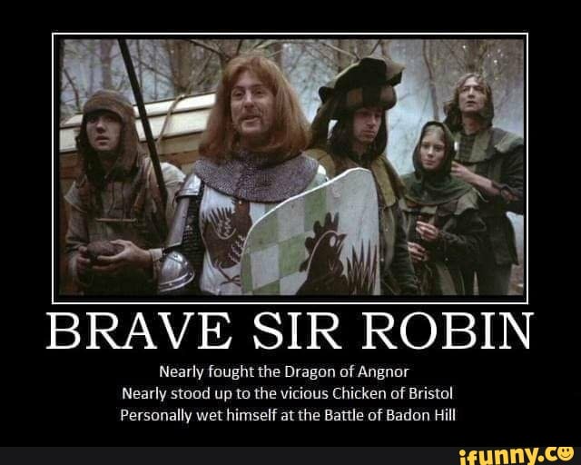 BRAVE SIR ROBIN Nearly fought the Dragon of Angnor Nearly stood up to ...