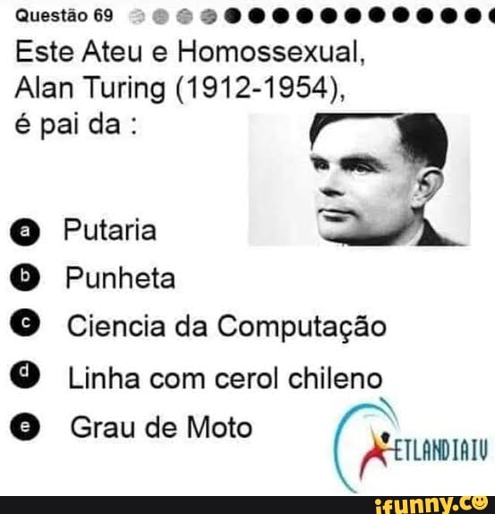 2000000000000( Este Ateu e Homossexual, Alan Turing (1912-1954), é pai da: Putaria Punheta Linha ...