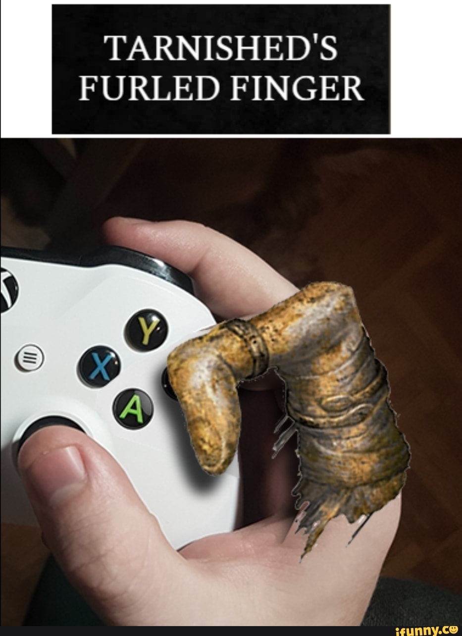 TARNISHED'S FURLED FINGER - iFunny Brazil