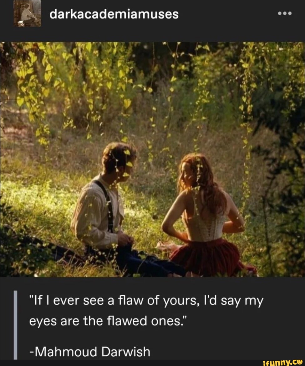 Darkacademiamuses "If I ever see a flaw of yours, I'd say my eyes are ...