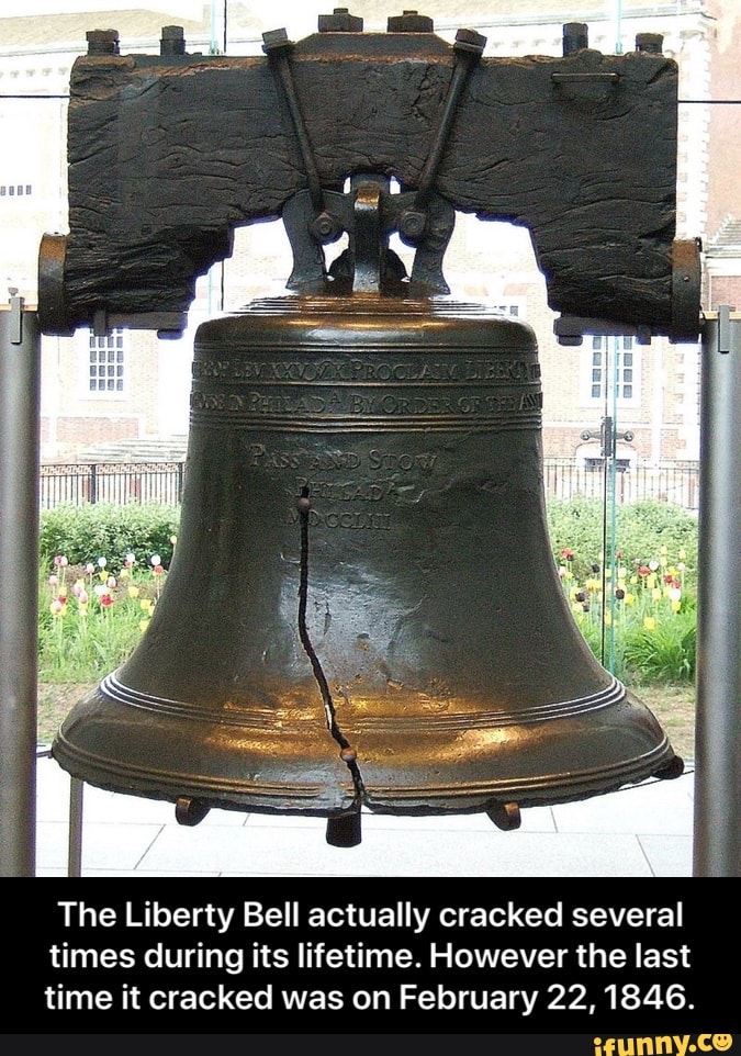 The Liberty Bell actually cracked several times during its lifetime ...