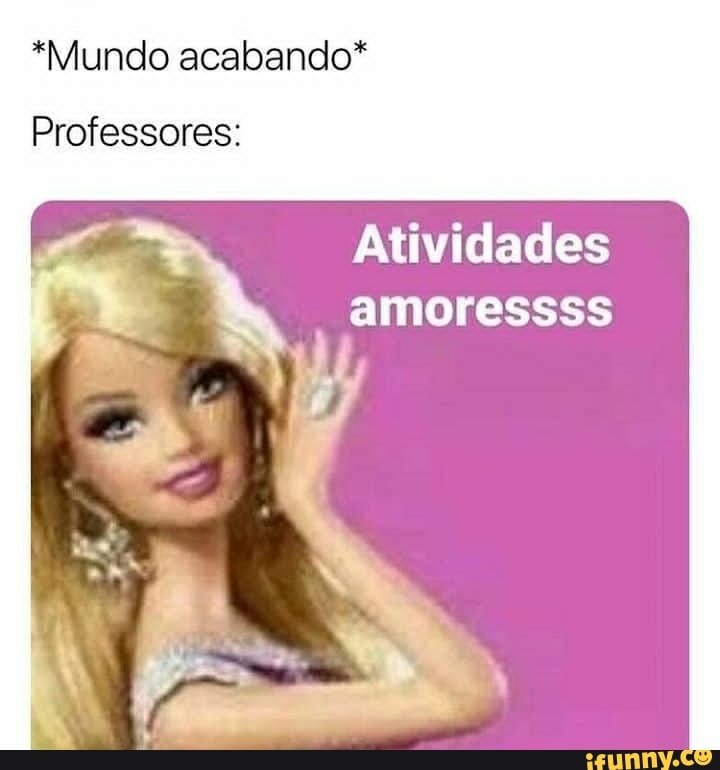 *Mundo acabando* Professores: Atividades amoressss - iFunny Brazil