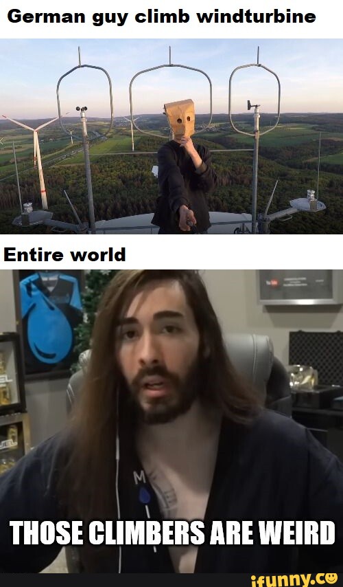 Penguinz0, meme - German guy climb windturbine THOSE CLIMBERS ARE WEIRD ...