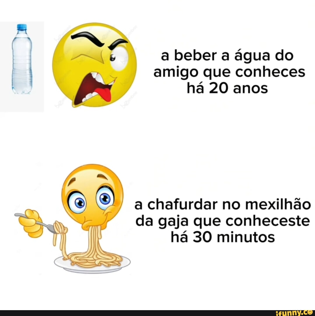 Ta a beber a água do I amigo que conheces há 20 anos a chafurdar no ...