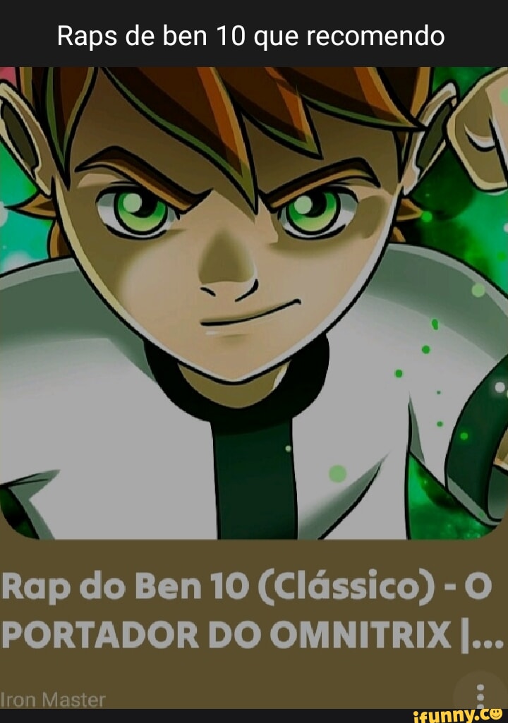 Raps de ben 10 que recomendo Rap do Ben 10 (Cldssico) -O PORTADOR DO ...