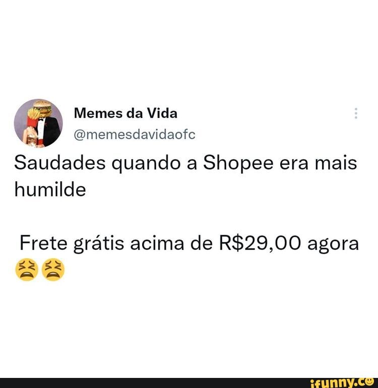 Memes da Vida Gmemesdavidaofe Saudades quando a Shopee era mais humilde ...