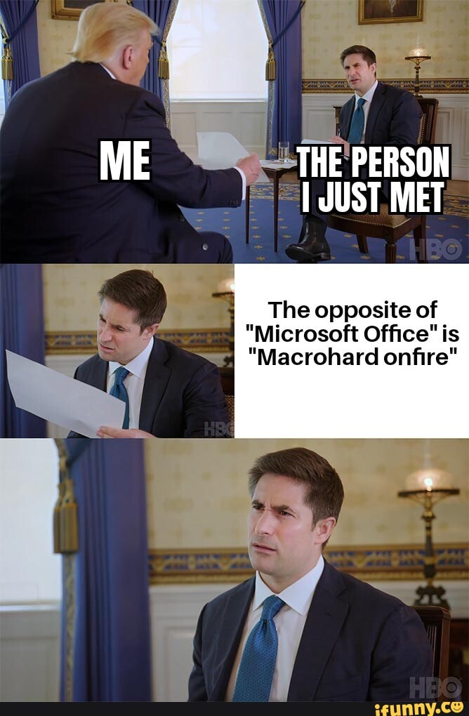 ME THE PERSON I JUST MET The opposite of "Microsoft Office" is "Macrohard onfire" - iFunny Brazil