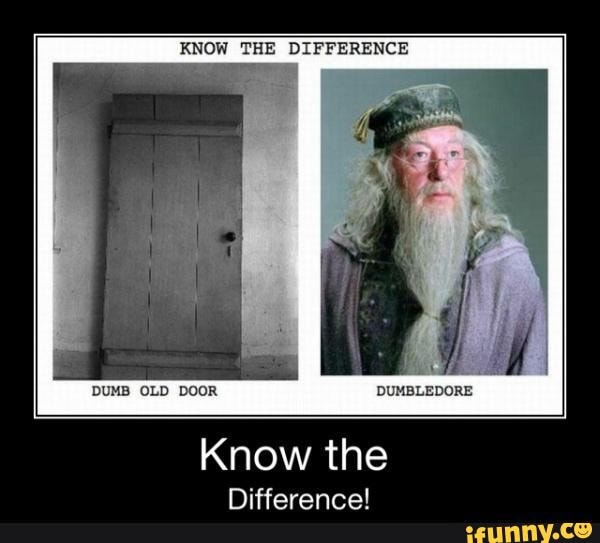 Very funny :) - KNOW THE DIFFERENCE DUMB OLD DOOR DUMBLEDORE Know the ...