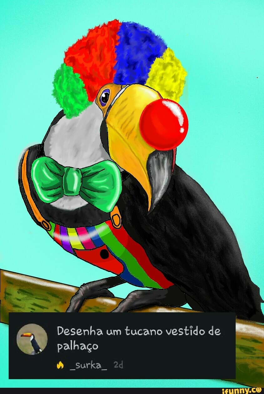 Desenha um tucano vestido de palhaço Surka - iFunny Brazil